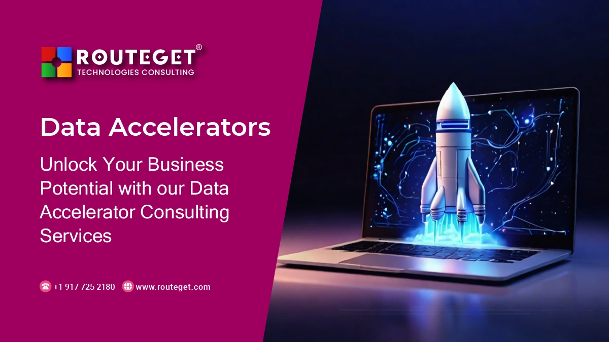Unlock Your Business Potential with Data Accelerator Consulting Services | Routeget Technologies